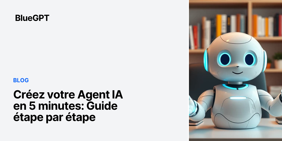 Créez votre Agent IA en 5 minutes: Guide étape par étape - BlueGPT